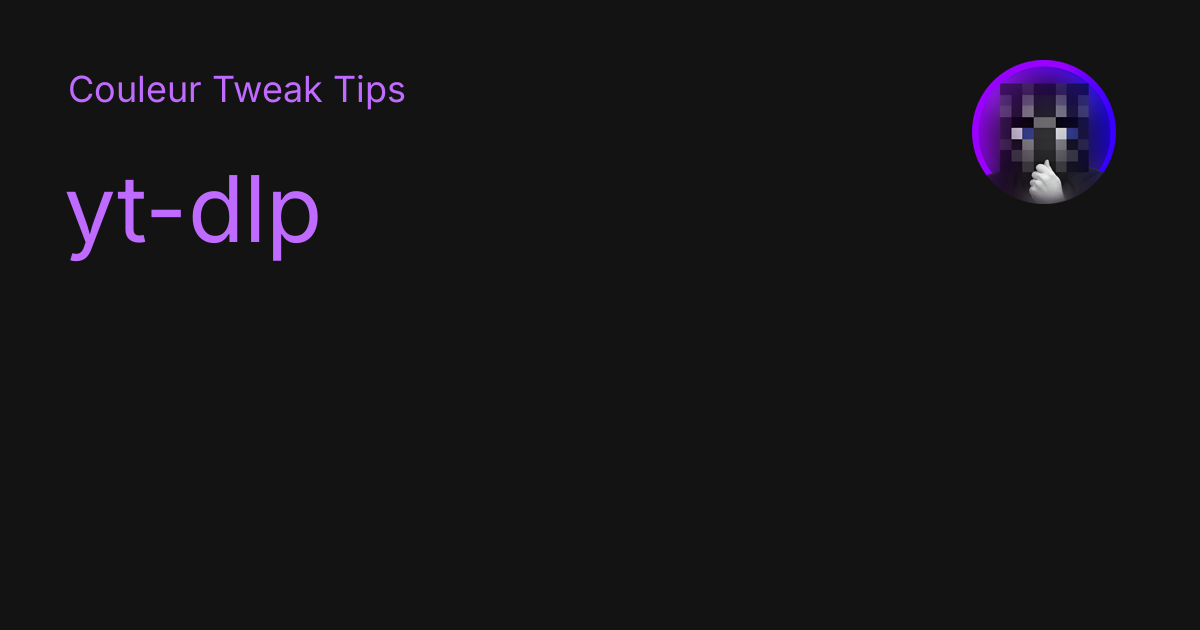 yt-dlp - Couleur Tweak Tips