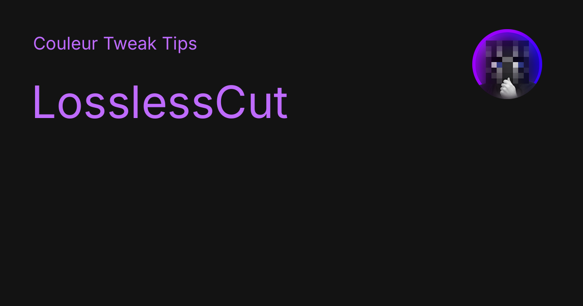 LosslessCut - Couleur Tweak Tips